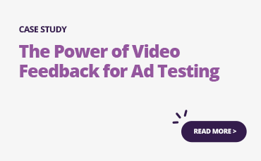 The Power of Video Feedback for Ad Testing - Case Study