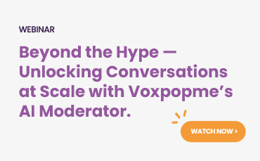 Beyond the Hype — Unlocking Conversations at Scale with Voxpopme’s AI Moderator - Voxpopme